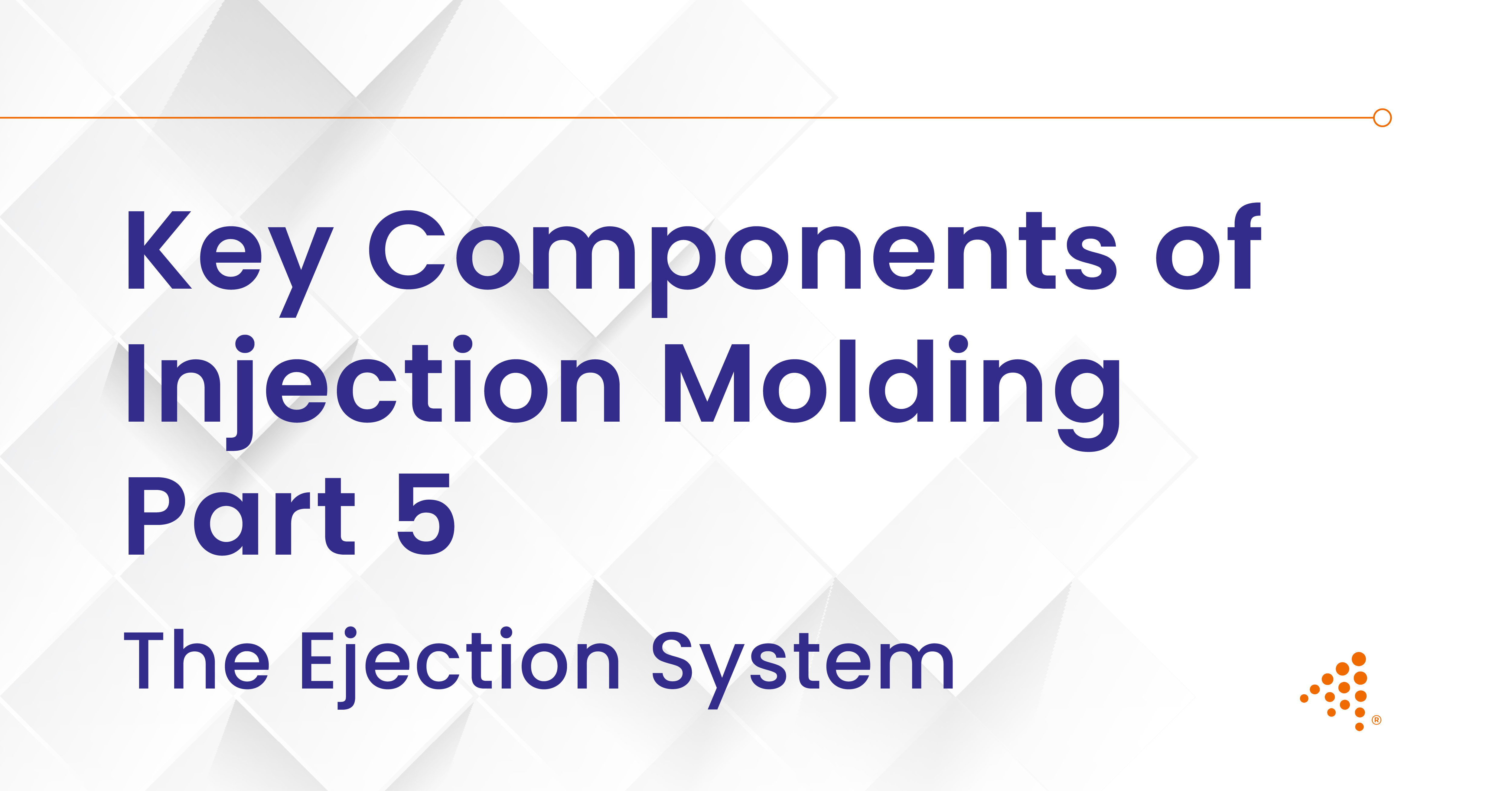 Key Components of Injection Molding Part 5: Ejection System